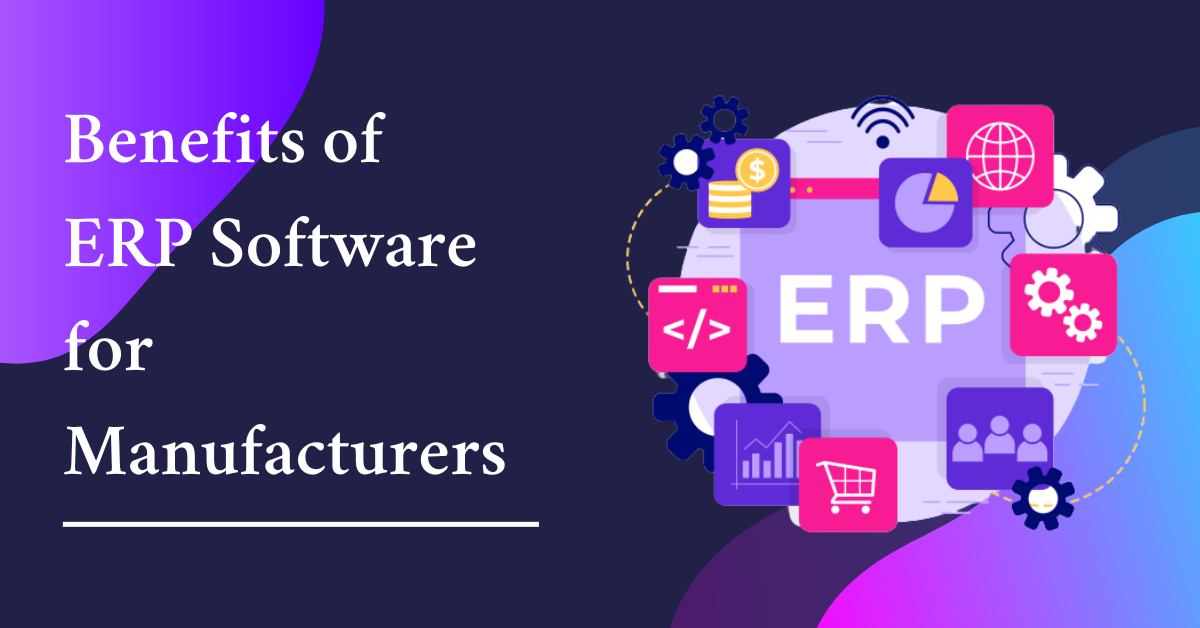 What is ERP Software? Benefits of ERP for Manufacturers – Blog